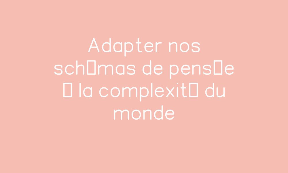 Adapter nos schémas de pensée à la complexité du monde par Canopé ...