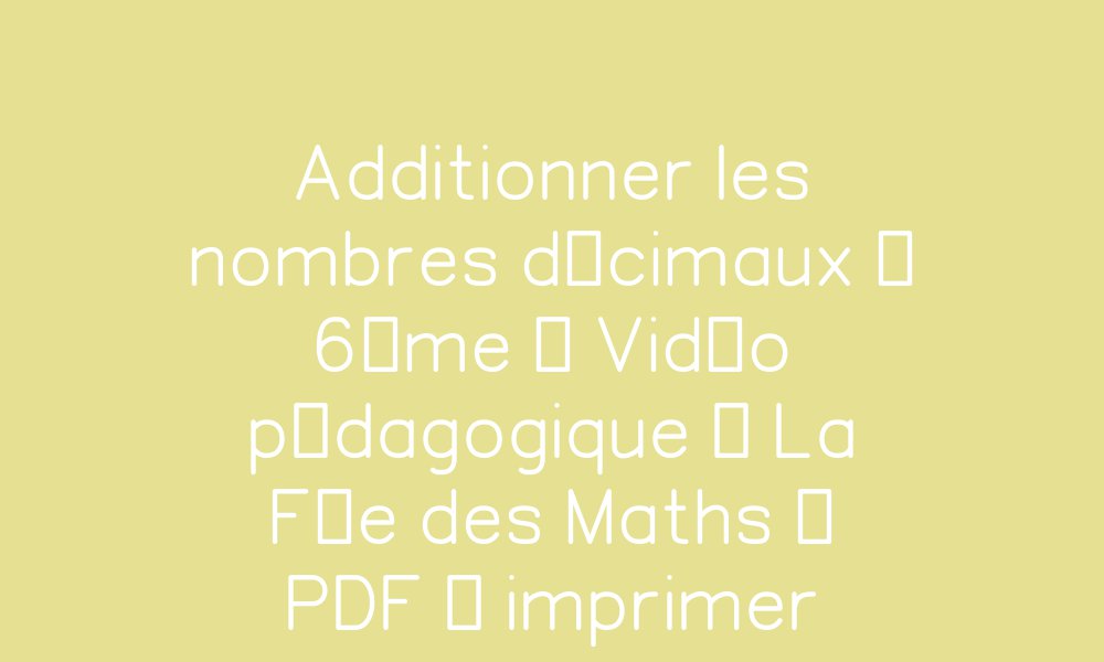 Additionner les nombres décimaux – 6ème – Vidéo pédagogique – La Fée ...