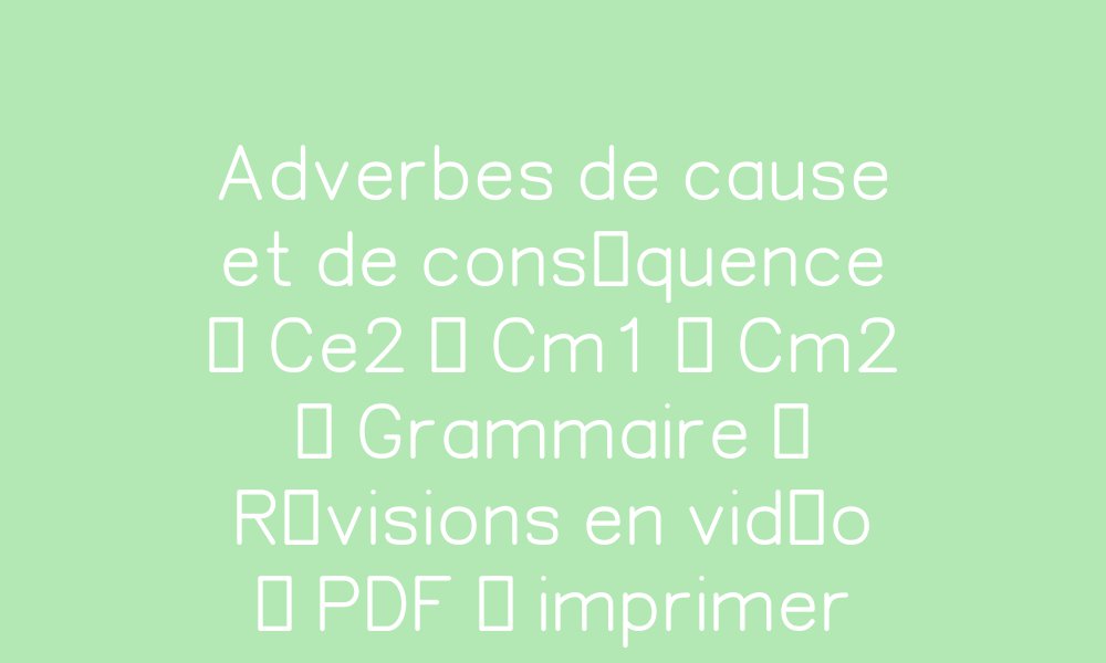 Adverbes de cause et de conséquence – Ce2 – Cm1 – Cm2 – Grammaire ...