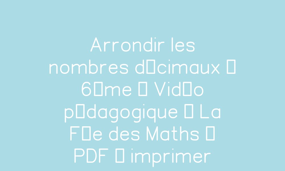 Arrondir les nombres décimaux – 6ème – Vidéo pédagogique – La Fée des ...