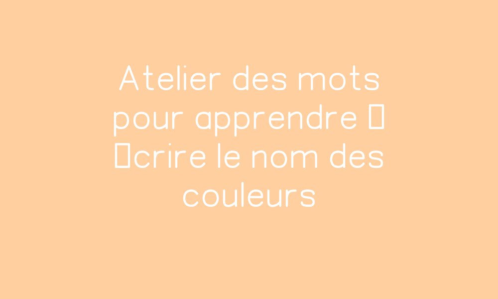 Atelier des mots pour apprendre à écrire le nom des couleurs par ...