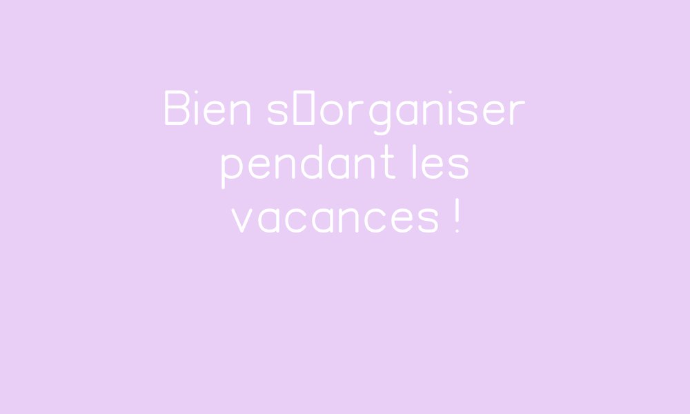 Bien s’organiser pendant les vacances ! par Maitresse de la forêt ...