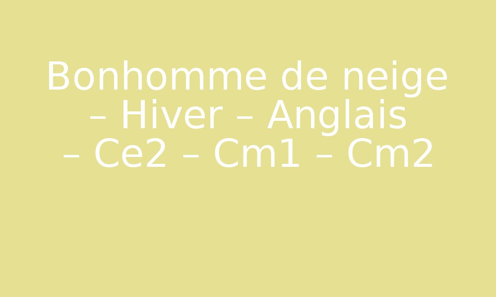 Bonhomme de neige – Hiver – Anglais – Ce2 – Cm1 – Cm2 par Pass ...
