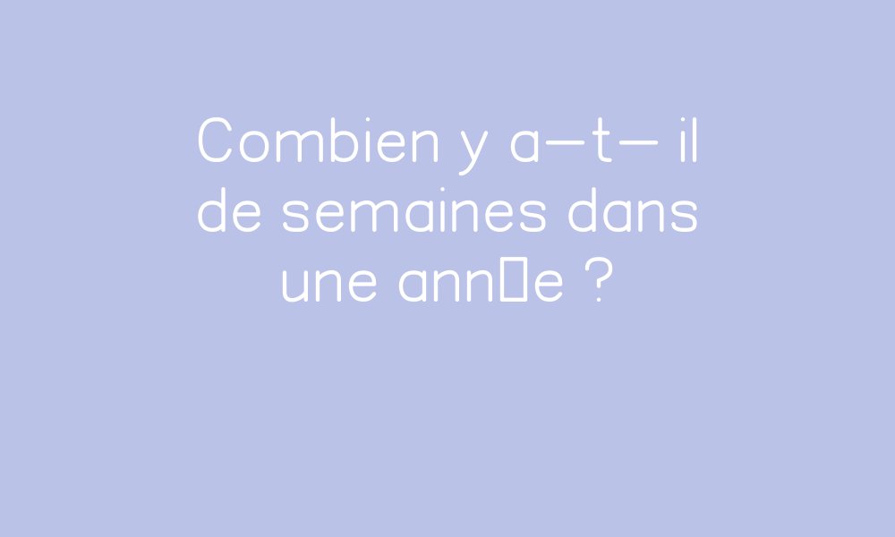 Combien y a-t- il de semaines dans une année ? – PDF à imprimer par ... Combien y a-t- il de semaines dans une année ? – PDF à imprimer par ...
