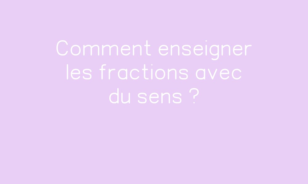 Comment enseigner les fractions avec du sens ? par Canopé - jenseigne.fr Comment enseigner les fractions avec du sens ? par Canopé - jenseigne.fr