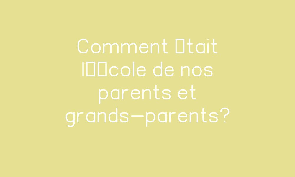Comment était l’école de nos parents et grands-parents? – Cycle 2 par ...