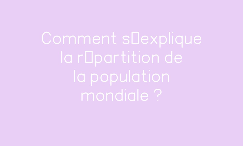 Comment s’explique la répartition de la population mondiale ? par Pass ... Comment s’explique la répartition de la population mondiale ? par Pass ...