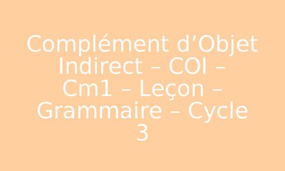 Complément d’Objet Indirect – COI – Cm1 – Leçon – Grammaire – Cycle 3 ...