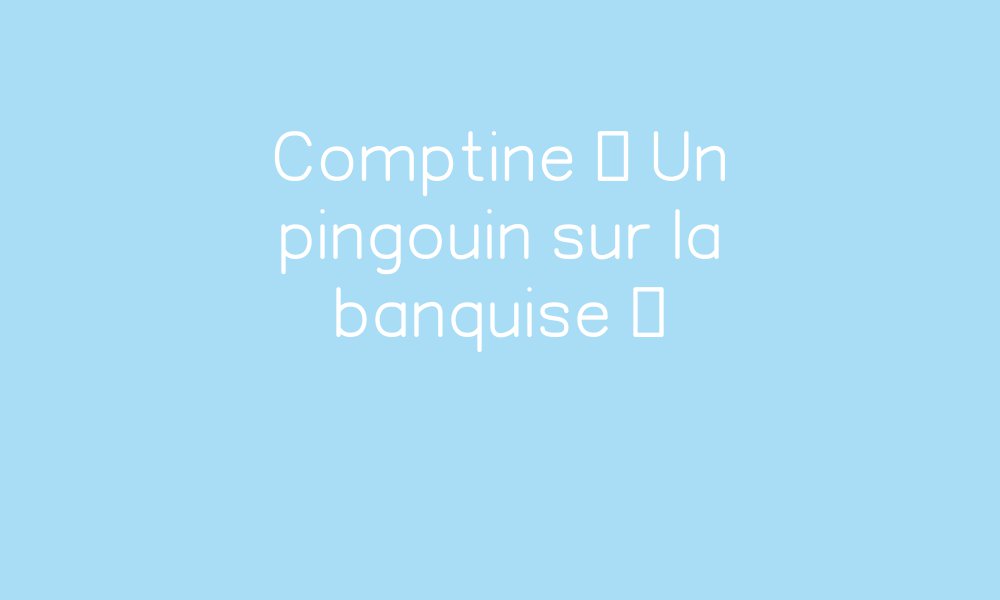 Comptine « Un pingouin sur la banquise » par Dessine-moi une histoire ...