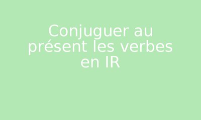 Conjuguer au présent les verbes en IR par Edumoov - jenseigne.fr