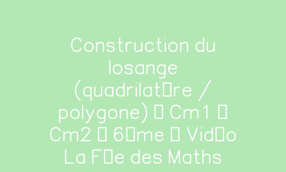 Construction du losange (quadrilatère / polygone) – Ce2 – Cm1 – Cm2 ...