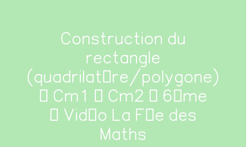 Construction du rectangle (quadrilatère/polygone) – Ce2 – Cm1 – Cm2 ...
