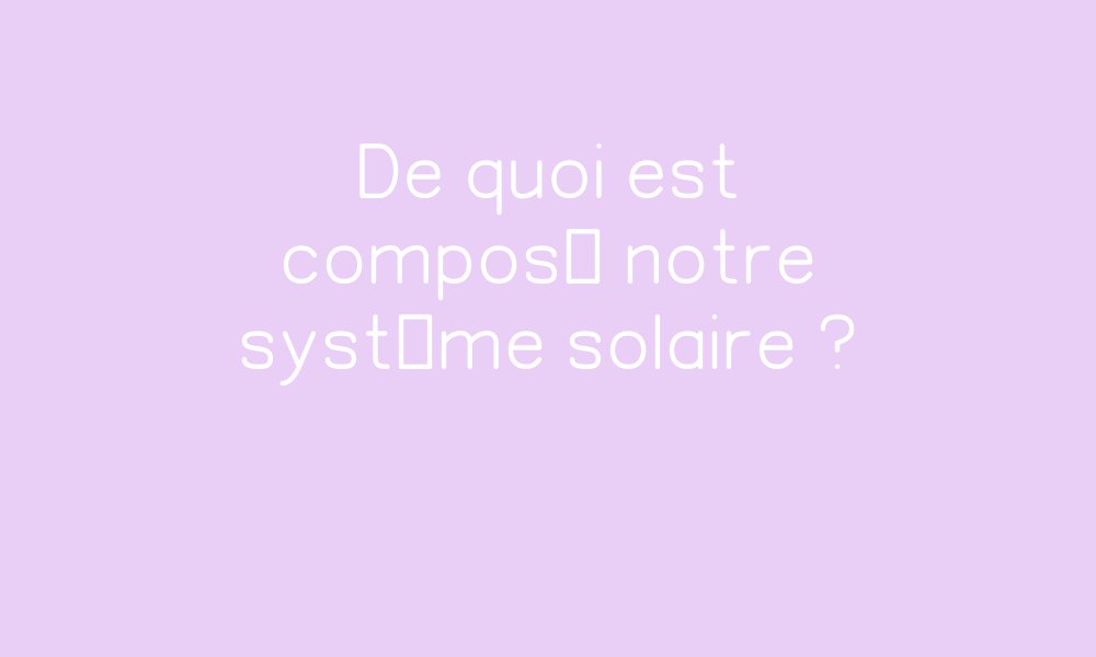 De quoi est composé notre système solaire ? par Pass-education.fr ... De quoi est composé notre système solaire ? par Pass-education.fr ...