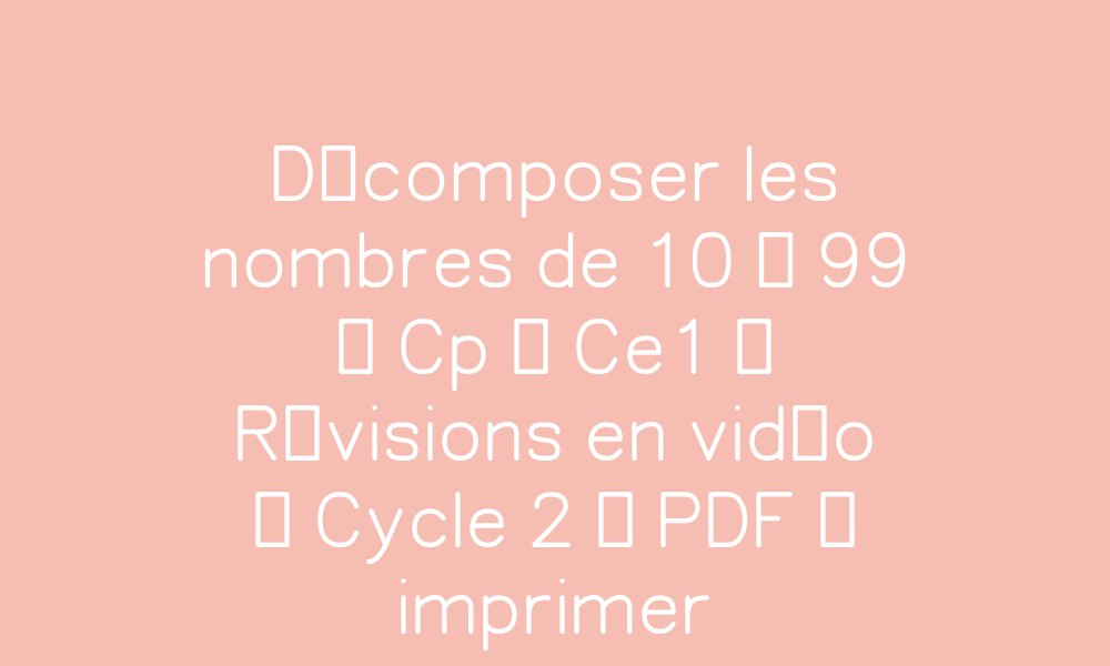 Décomposer les nombres de 10 à 99 – Cp – Ce1 – Révisions en vidéo ...