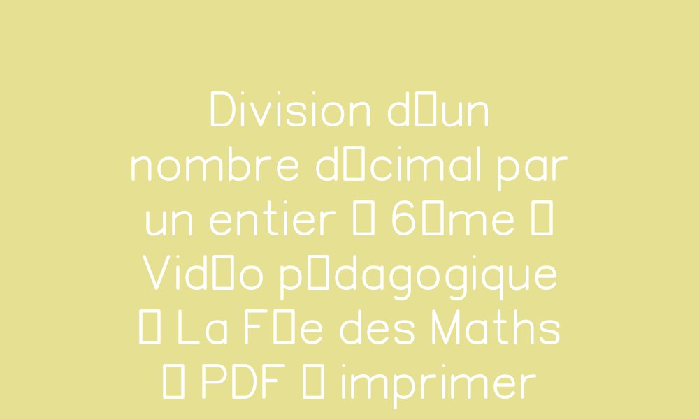 Division d’un nombre décimal par un entier – 6ème – Vidéo pédagogique ...