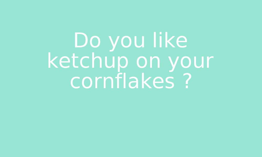Do you like ketchup on your cornflakes ? par Edumoov - jenseigne.fr