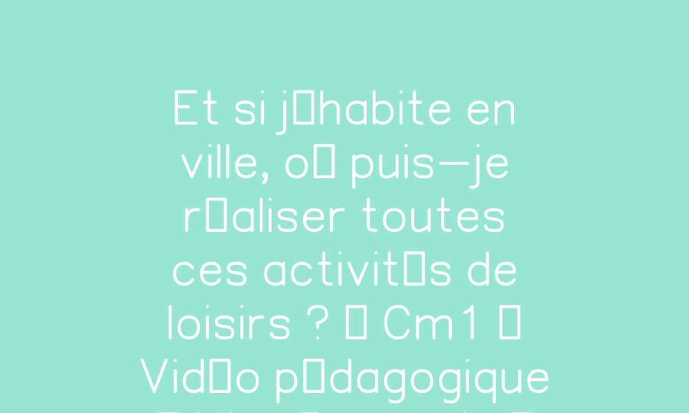 Et si j’habite en ville, où puis-je réaliser toutes ces activités de ...