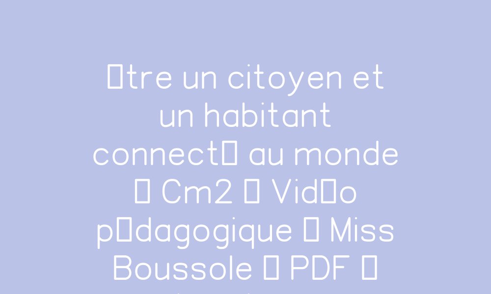 Être un citoyen et un habitant connecté au monde – Cm2 – Vidéo ...