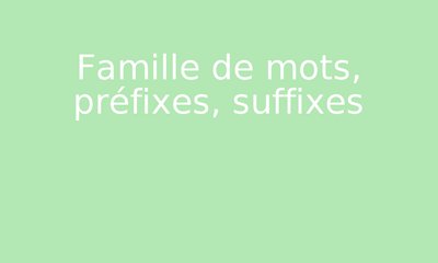 Famille de mots, préfixes, suffixes par Edumoov - jenseigne.fr
