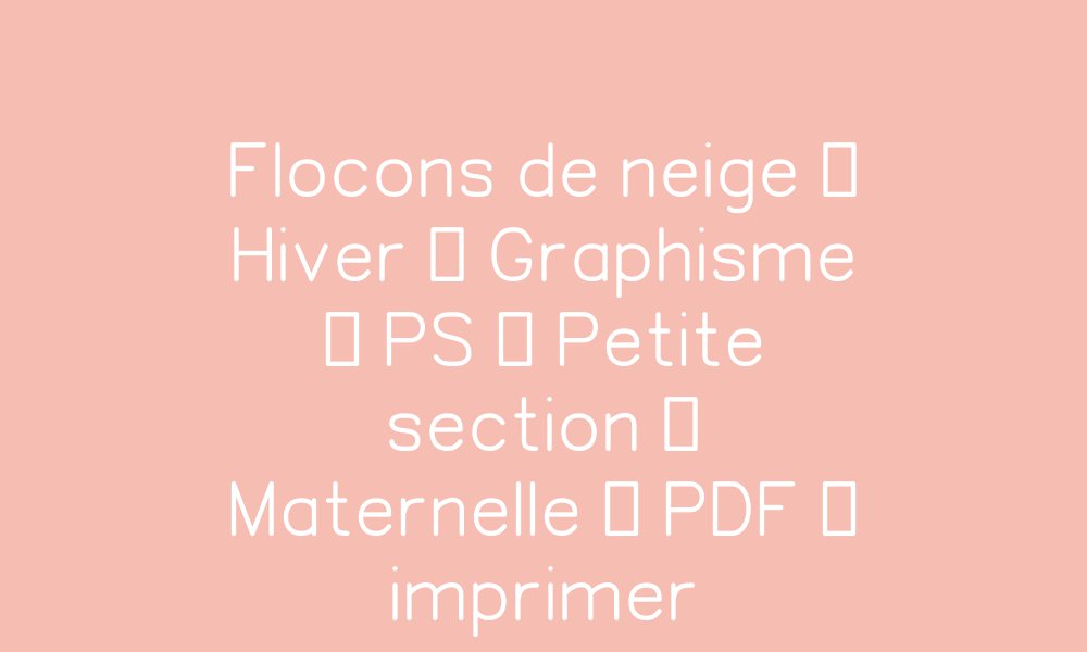Flocons de neige – Hiver – Graphisme – PS – Petite section – Maternelle ...