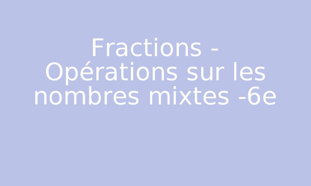 Fractions - Opérations sur les nombres mixtes -6e par myBlee Math ...