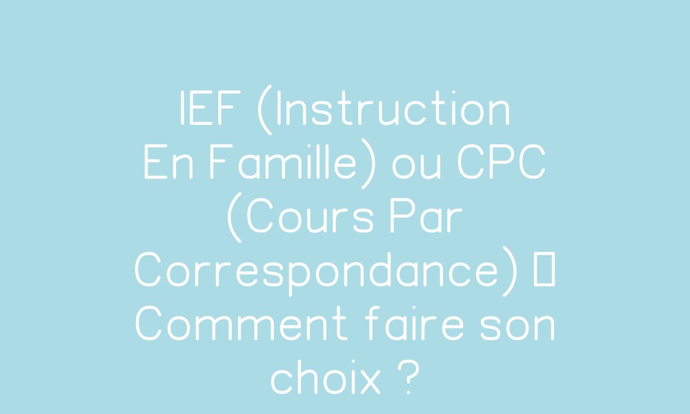 IEF (Instruction En Famille) ou CPC (Cours Par Correspondance ...