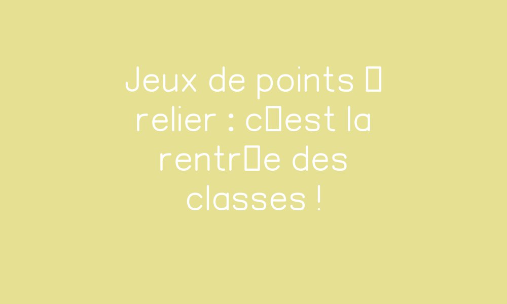 Jeux de points à relier : c’est la rentrée des classes ! par Dessine ...