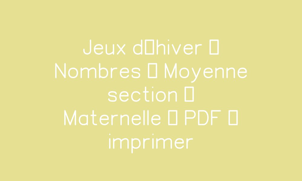 Jeux d’hiver – Nombres – Moyenne section – Maternelle – Cycle 1 – PDF à ...