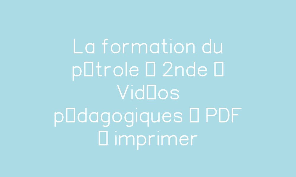 La formation du pétrole – 2nde – Vidéos pédagogiques par Pass-education ...