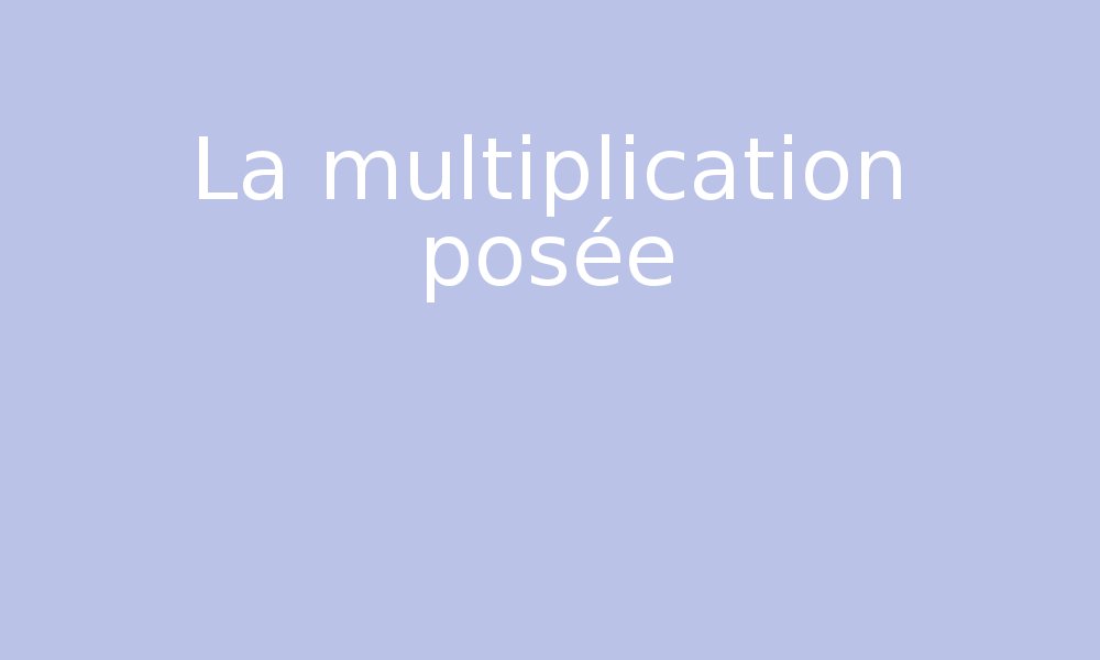 La multiplication posée par Edumoov - jenseigne.fr La multiplication posée par Edumoov - jenseigne.fr