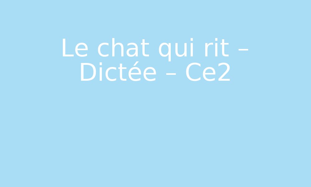 Le chat qui rit – Dictée – Ce2 – Cycle 2 par Pass-education.fr ...