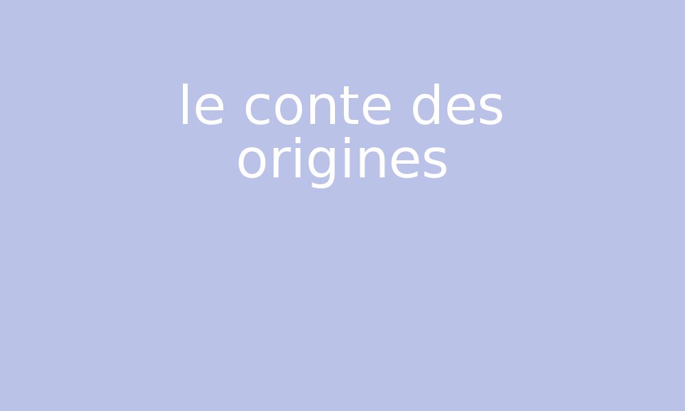 le conte des origines par Edumoov - jenseigne.fr