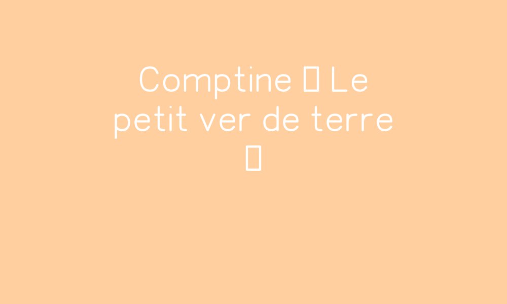 « Le petit ver de terre », une comptine d’Édouard Kressmann par Dessine ...