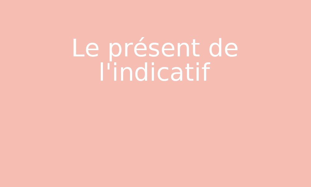 Le présent de l'indicatif par Edumoov - jenseigne.fr