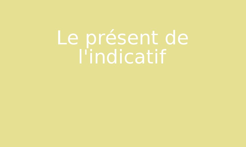 Le présent de l'indicatif par Edumoov - jenseigne.fr