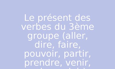 Le présent des verbes du 3ème groupe (aller, dire, faire, pouvoir ...