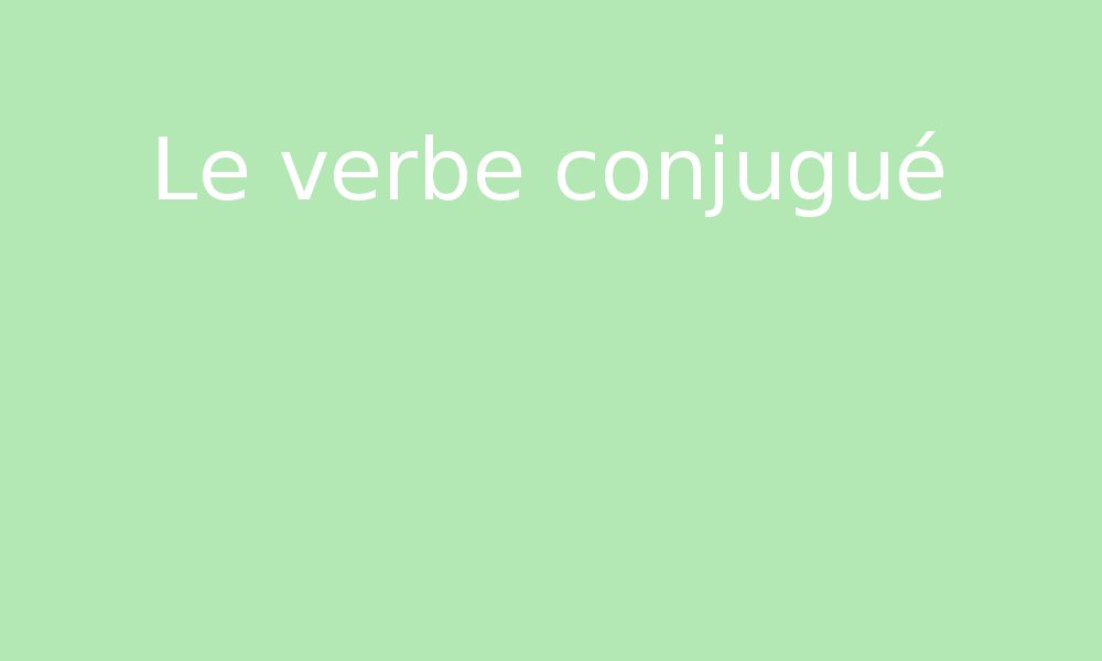 Le verbe conjugué par Edumoov - jenseigne.fr