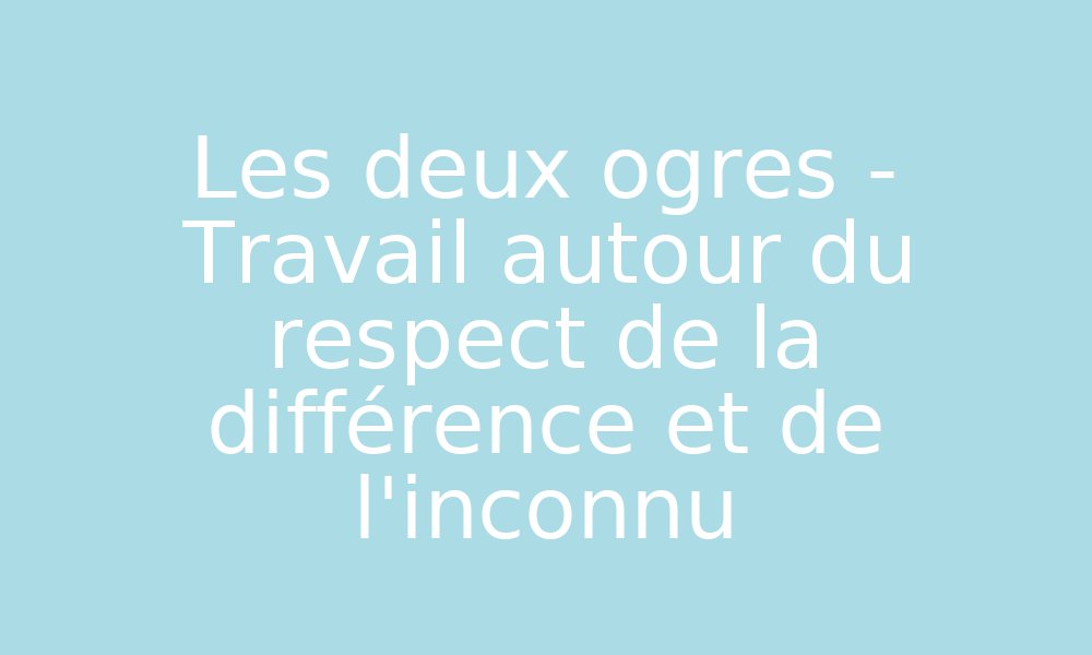 Les deux ogres - Travail autour du respect de la différence et de l ...