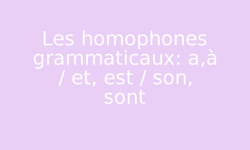 Les homophones grammaticaux: a,à / et, est / son, sont par Edumoov ...