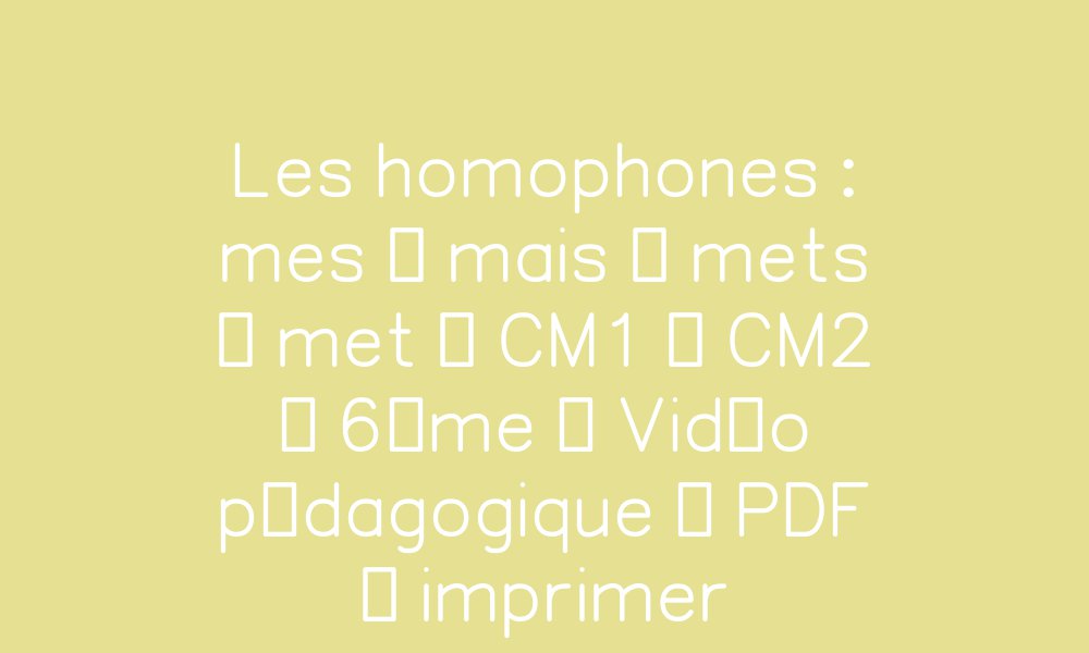 Les homophones : mes – mais – mets – met – CM1 – CM2 – 6ème – Vidéo ...