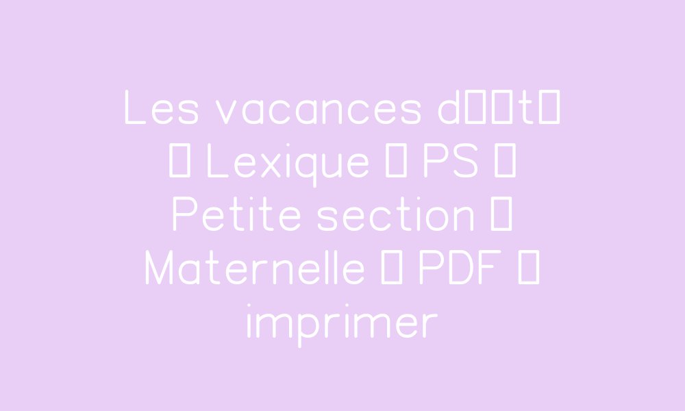 Les vacances d’été – Lexique – PS – Petite section – Maternelle – Cycle ...