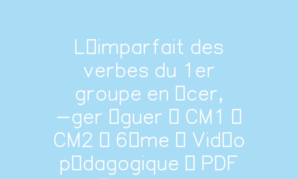L’imparfait des verbes du 1er groupe en –cer, -ger –guer – CM1 – CM2 ...