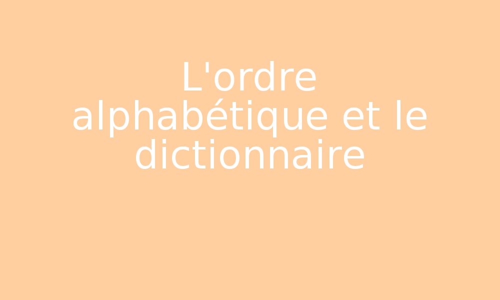 L'ordre alphabétique et le dictionnaire par Edumoov - jenseigne.fr