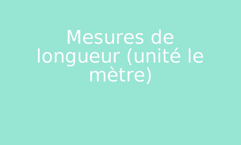 Mesures de longueur (unité le mètre) par Edumoov - jenseigne.fr