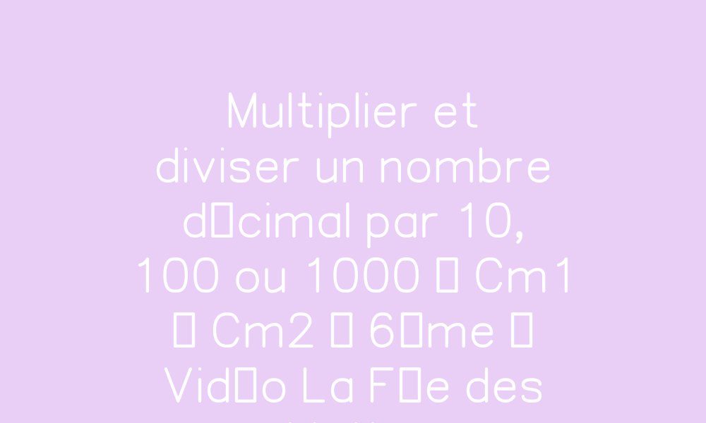 Multiplier et diviser un nombre décimal par 10, 100 ou 1000 – Cm1 – Cm2 ... Multiplier et diviser un nombre décimal par 10, 100 ou 1000 – Cm1 – Cm2 ...