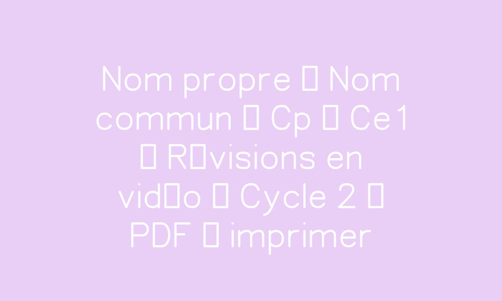 nom-propre-nom-commun-cp-ce1-r-visions-en-vid-o-cycle-2-pdf