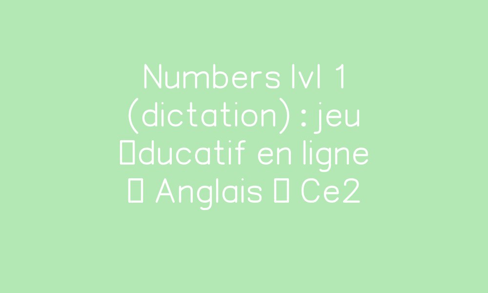 Numbers lvl 1 (dictation) : exercice gratuit en ligne – Anglais – Ce2 ... Numbers lvl 1 (dictation) : exercice gratuit en ligne – Anglais – Ce2 ...