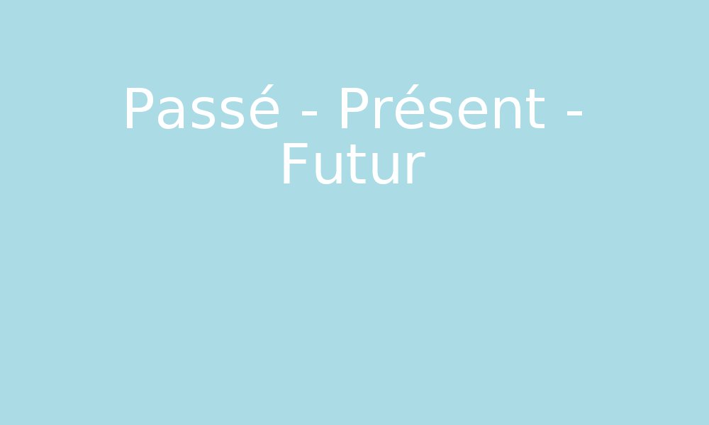 Passé - Présent - Futur par Edumoov - jenseigne.fr