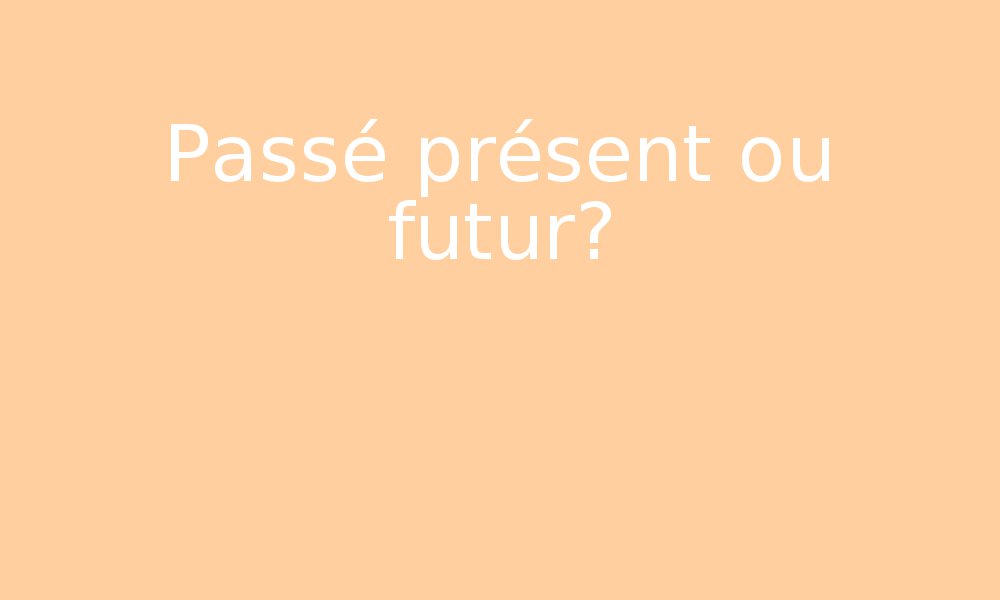 Passé présent ou futur? par Edumoov - jenseigne.fr