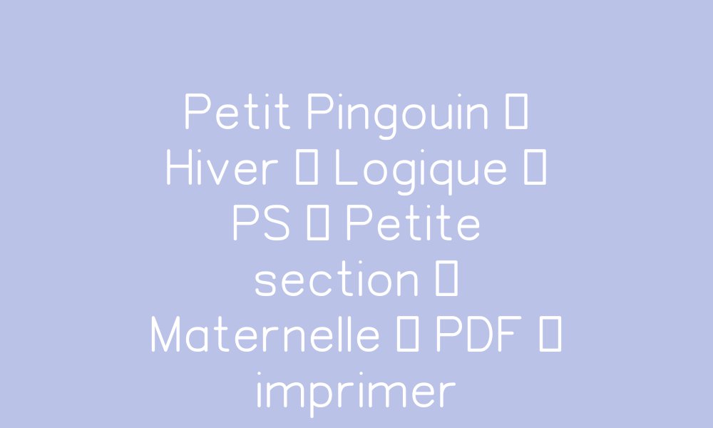 Petit Pingouin – Hiver – Logique – PS – Petite section – Maternelle ...